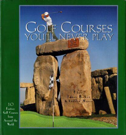 GOLF COURSES YOU'LL NEVER PLAY - Becker & Mayer